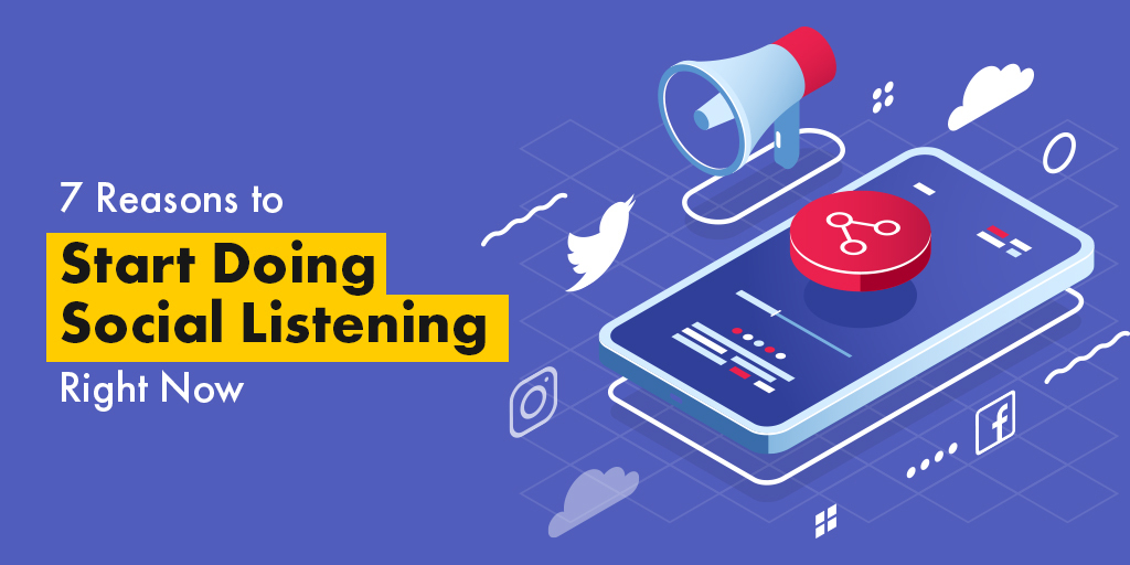 7 Reasons Why You Should Start Doing Social Listening Right Now