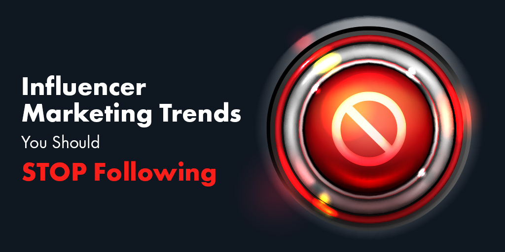 Influencer Marketing Trends You Should Stop Following