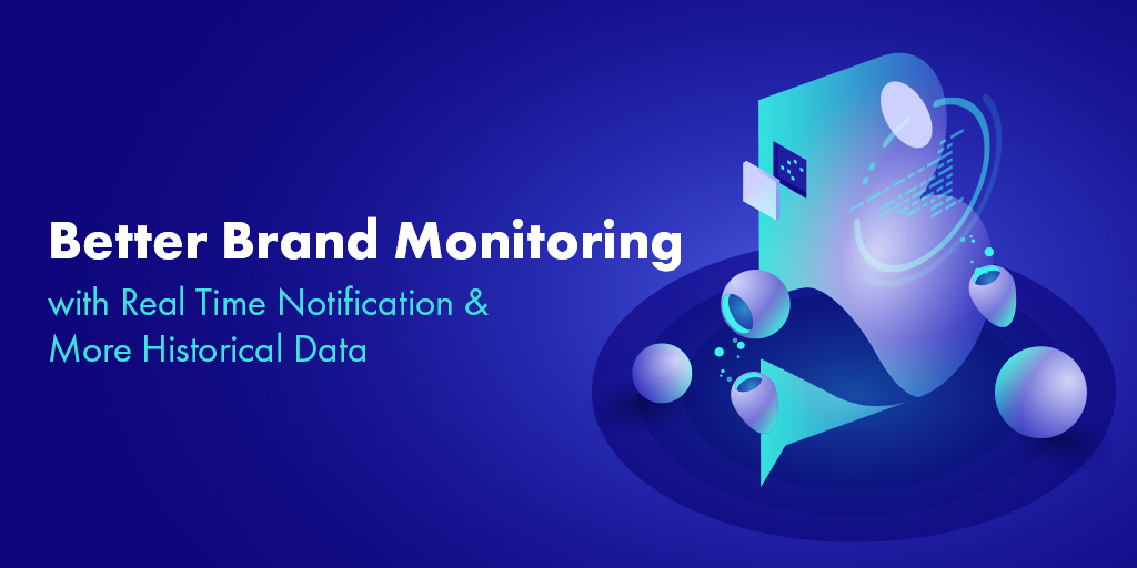 Better Brand Monitoring. Real Time Notification & More Historical Data