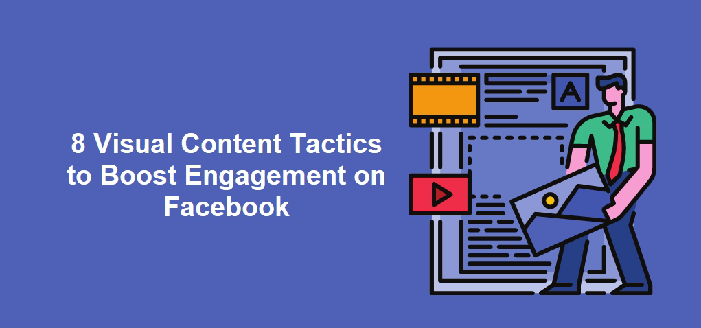 Facebook Content Strategy: 8 Visual Content Tactics to Boost Engagement